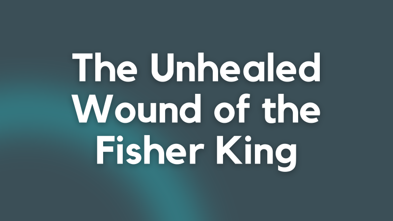The Unhealed Wound of the Fisher King - Policy Research Associates